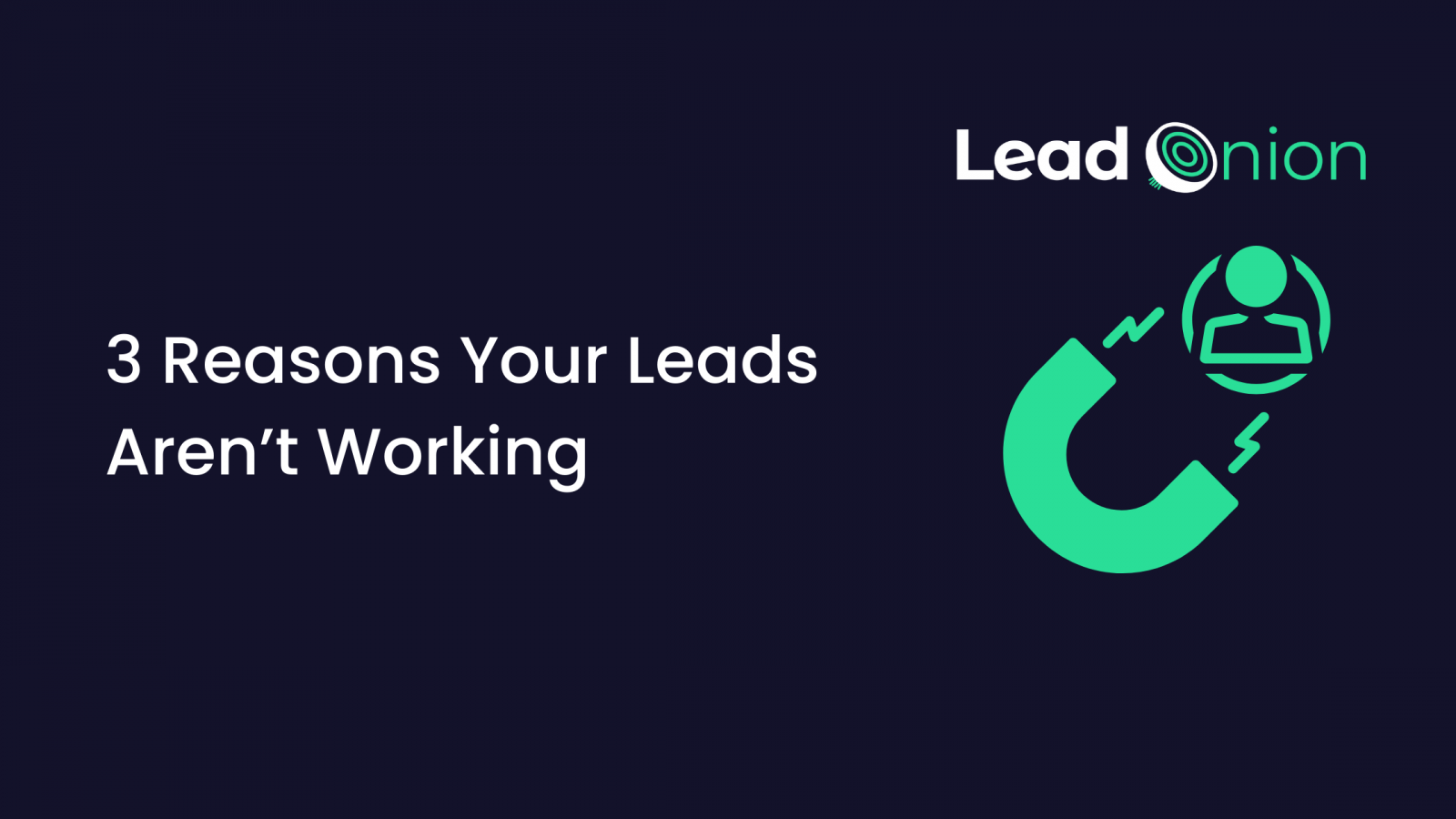 3 Reasons Your Leads Aren’t Working | Lead Generation Tips